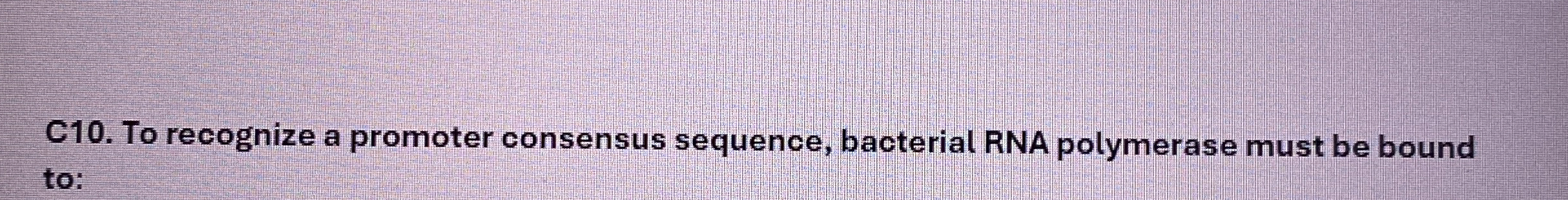 Solved C10. ﻿To recognize a promoter consensus sequence, | Chegg.com