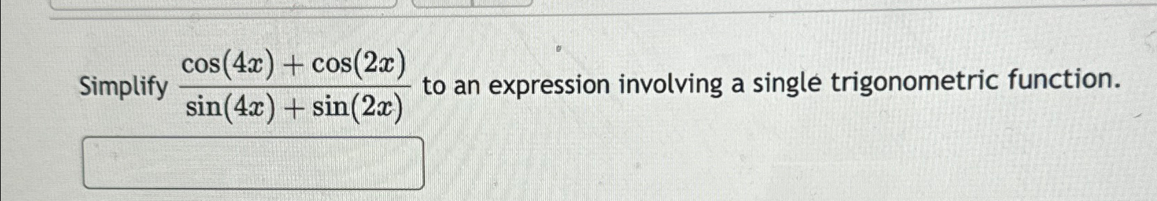 Solved Simplify cos(4x)+cos(2x)sin(4x)+sin(2x) ﻿to an | Chegg.com