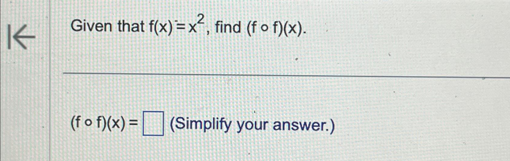 Solved Given that f(x)=x2, ﻿find (f@f)(x)(f@f)(x)=(Simplify | Chegg.com