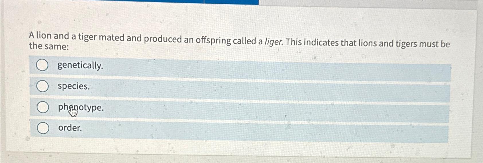 Solved A lion and a tiger mated and produced an offspring | Chegg.com