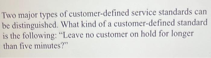 Solved Two major types of customer-defined service standards | Chegg.com