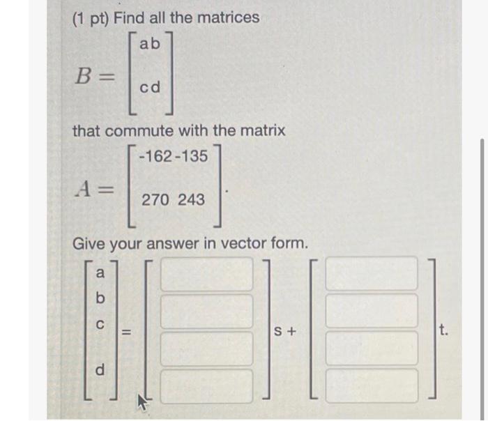 Solved ( 1 pt) Find all the matrices B=[abcd] that commute | Chegg.com