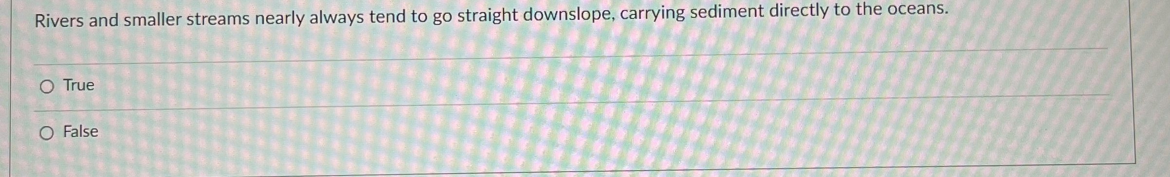 Solved Rivers and smaller streams nearly always tend to go | Chegg.com