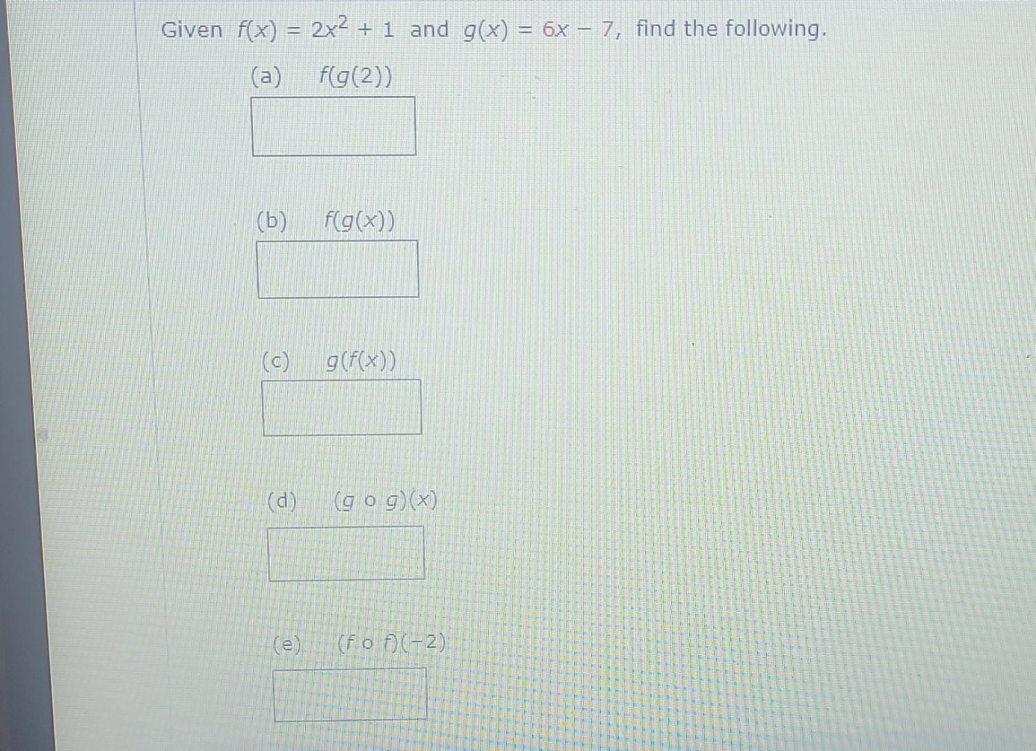 Solved Given f(x)=2x2+1 and g(x)=6x−7, find the following. | Chegg.com