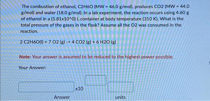 Solved The combustion of ethanol, C2H60 (MW = 46.0 g/mol), | Chegg.com