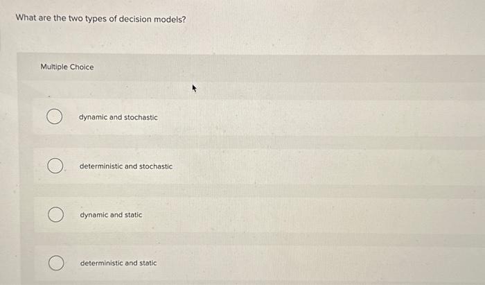 Solved What Are The Two Types Of Decision Models Multiple