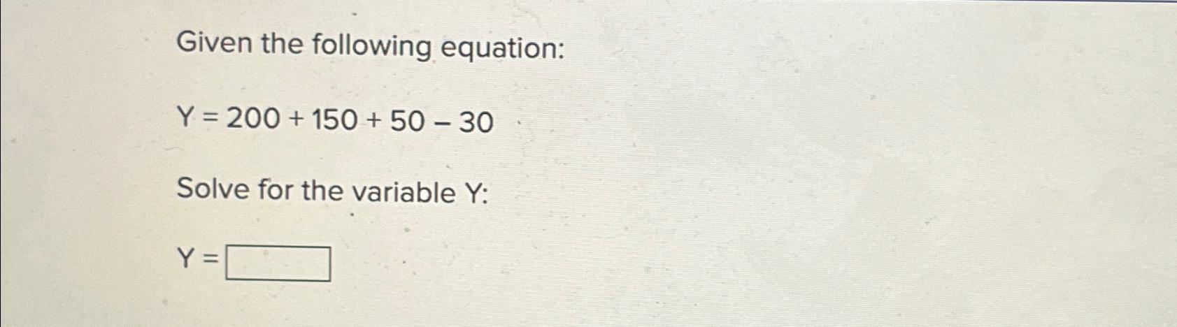 Solved Given the following equation:Y=200+150+50-30Solve for | Chegg.com