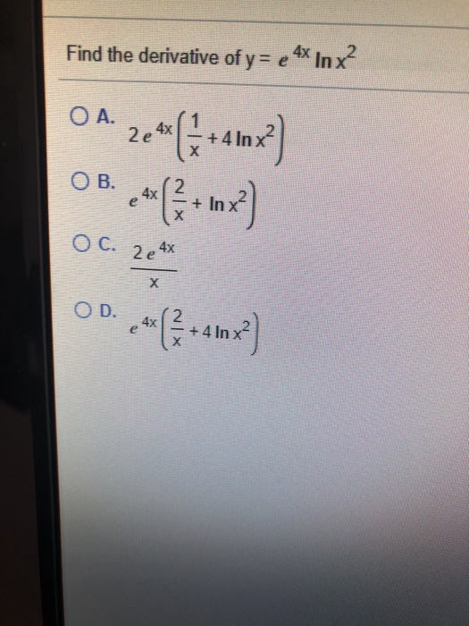 Solved Find the derivative of y= e 4x Inx? OA. 2e 4x Х +41nx | Chegg.com