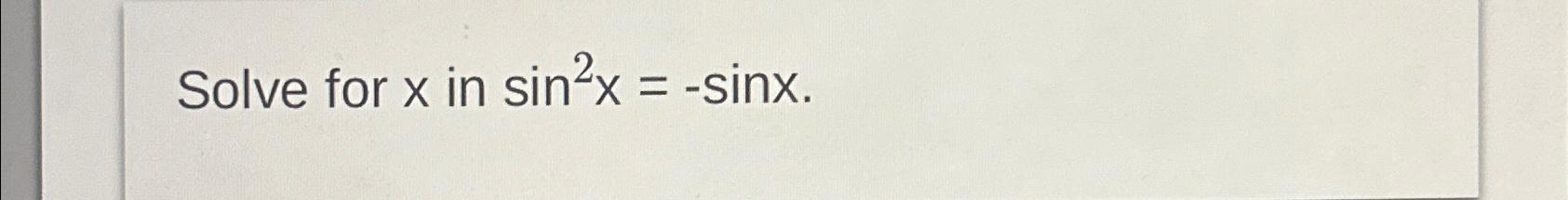 Solved Solve for x ﻿in sin2x=-sinx | Chegg.com