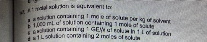 Solved 147. A1 molal solution is equivalent to: a a solution | Chegg.com