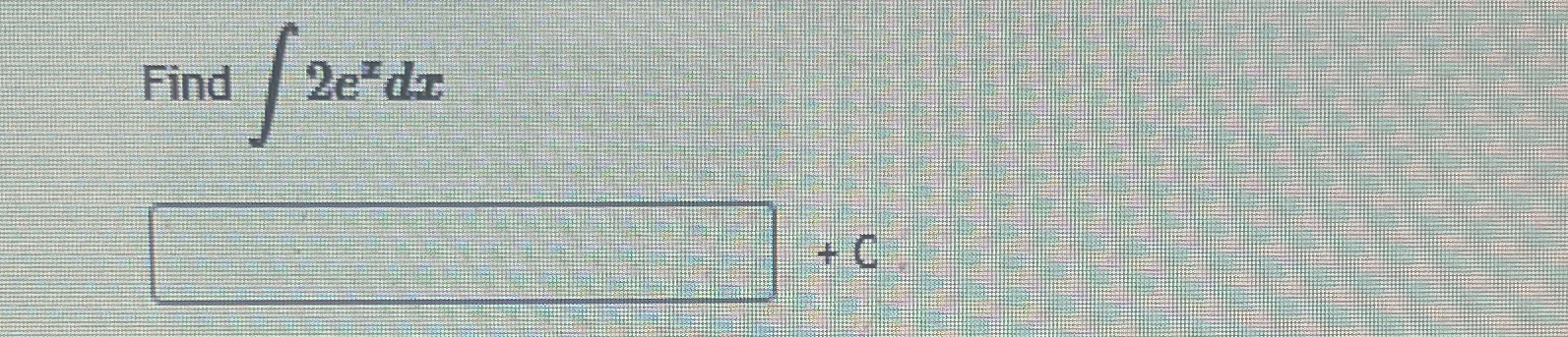 Solved Find ∫﻿﻿2exdx+C | Chegg.com