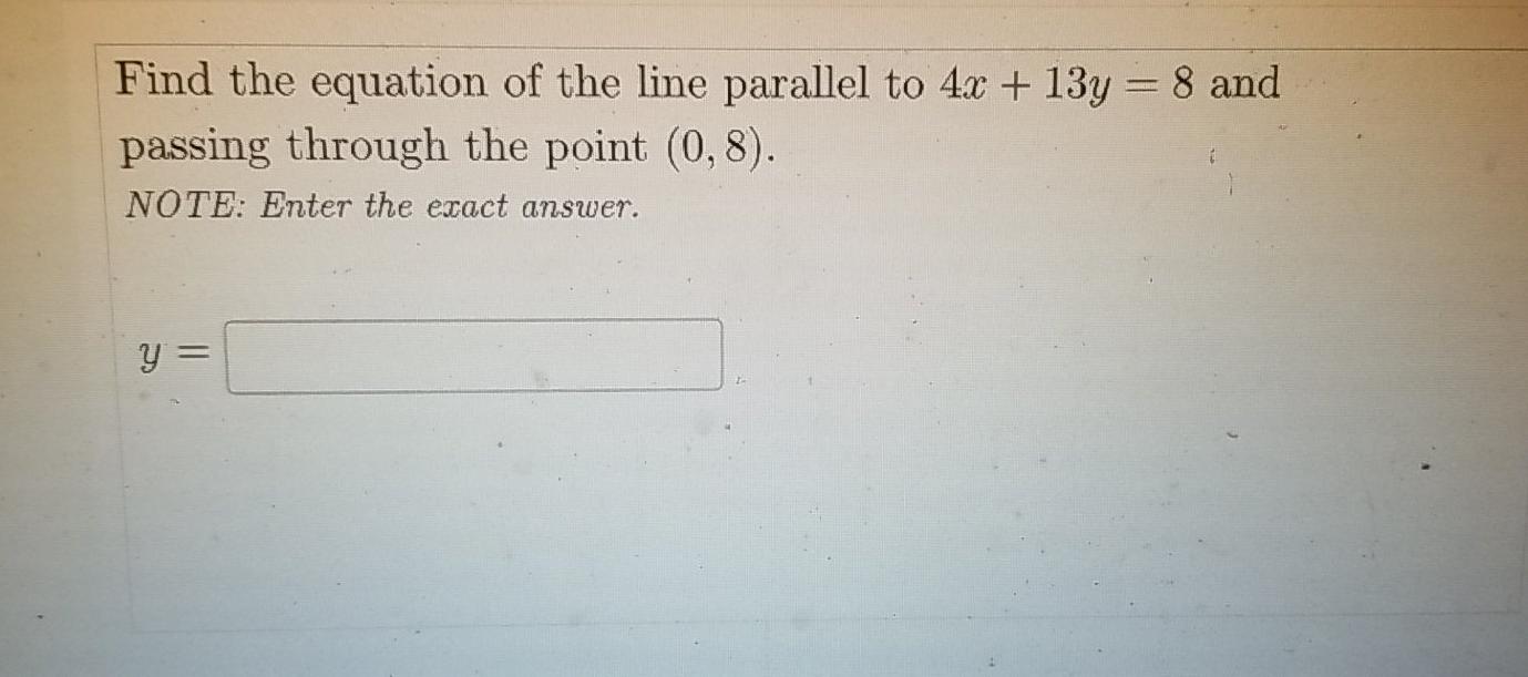 Solved Find the equation of the line parallel to 4x + 13y = | Chegg.com
