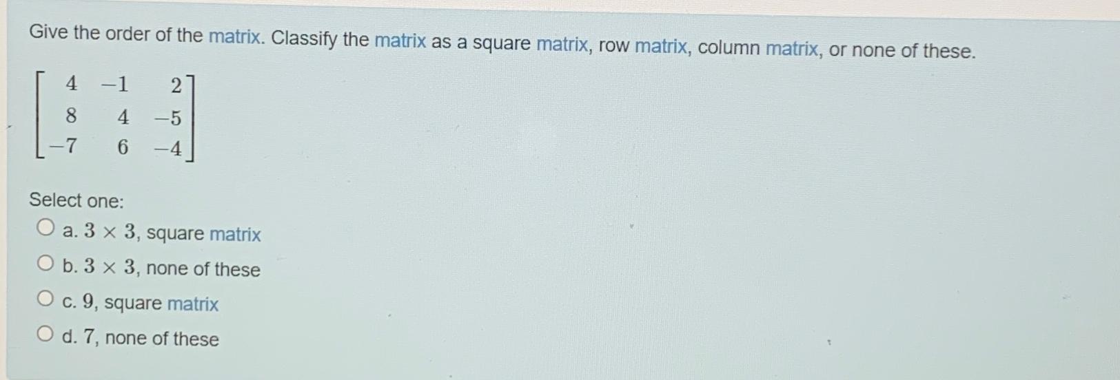 Solved Give the order of the matrix. Classify the matrix as | Chegg.com