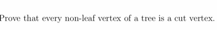Solved Prove that every non-leaf vertex of a tree is a cut | Chegg.com