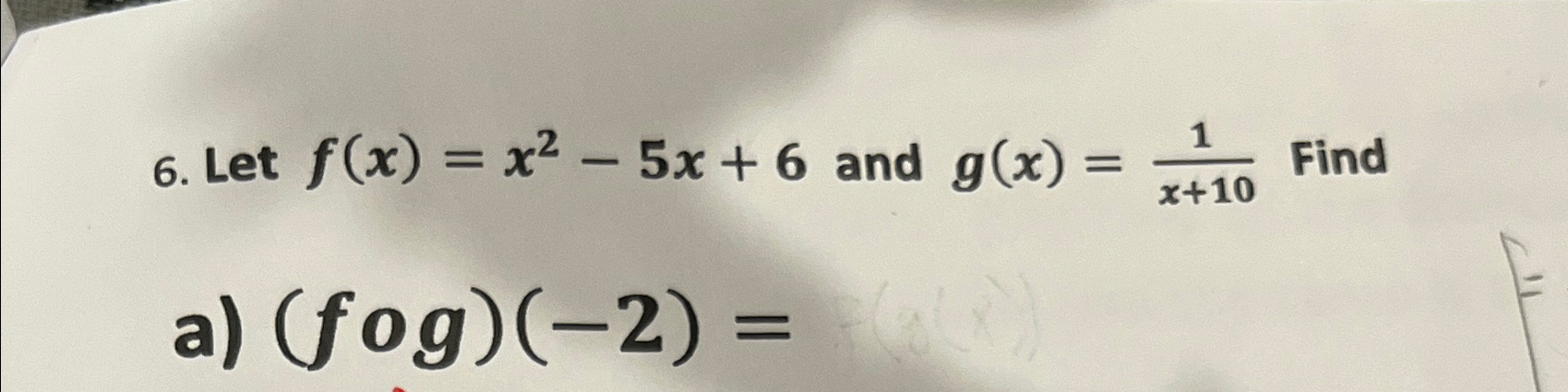 Solved Let f(x)=x2-5x+6 ﻿and g(x)=1x+10 ﻿Finda) (fog)(-2)= | Chegg.com