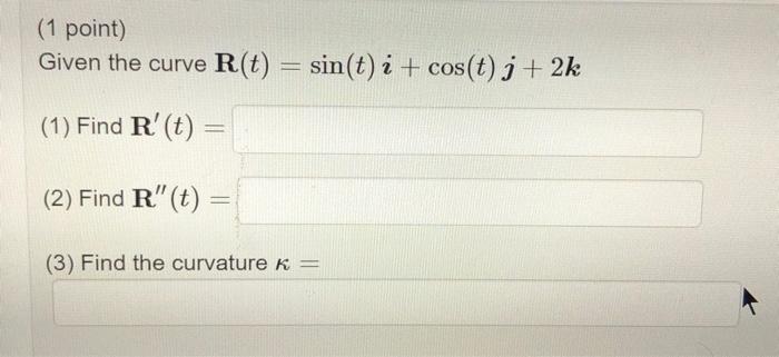 Solved (1 point) Given the curve R(t)=sin(t)i+cos(t)j+2k (1) | Chegg.com