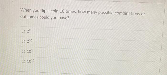 Solved When you flip a coin 10 times, how many possible | Chegg.com