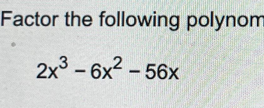 Solved Factor the following polynom2x3-6x2-56x | Chegg.com