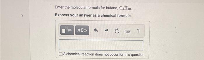 Solved Enter the molecular formula for butane, C4H10. | Chegg.com