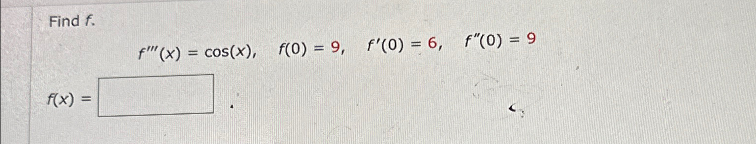 Solved Find f.f(x)=,f'''(x)=cos(x),f(0)=9,f'(0)=6,f''(0)=9 | Chegg.com