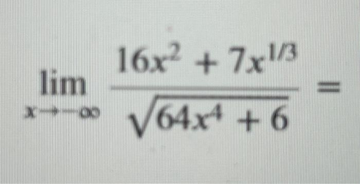 Solved limx→−∞64x4+616x2+7x1/3= | Chegg.com