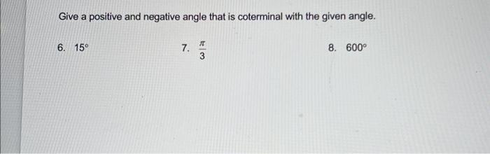 Solved Give a positive and negative angle that is coterminal | Chegg.com
