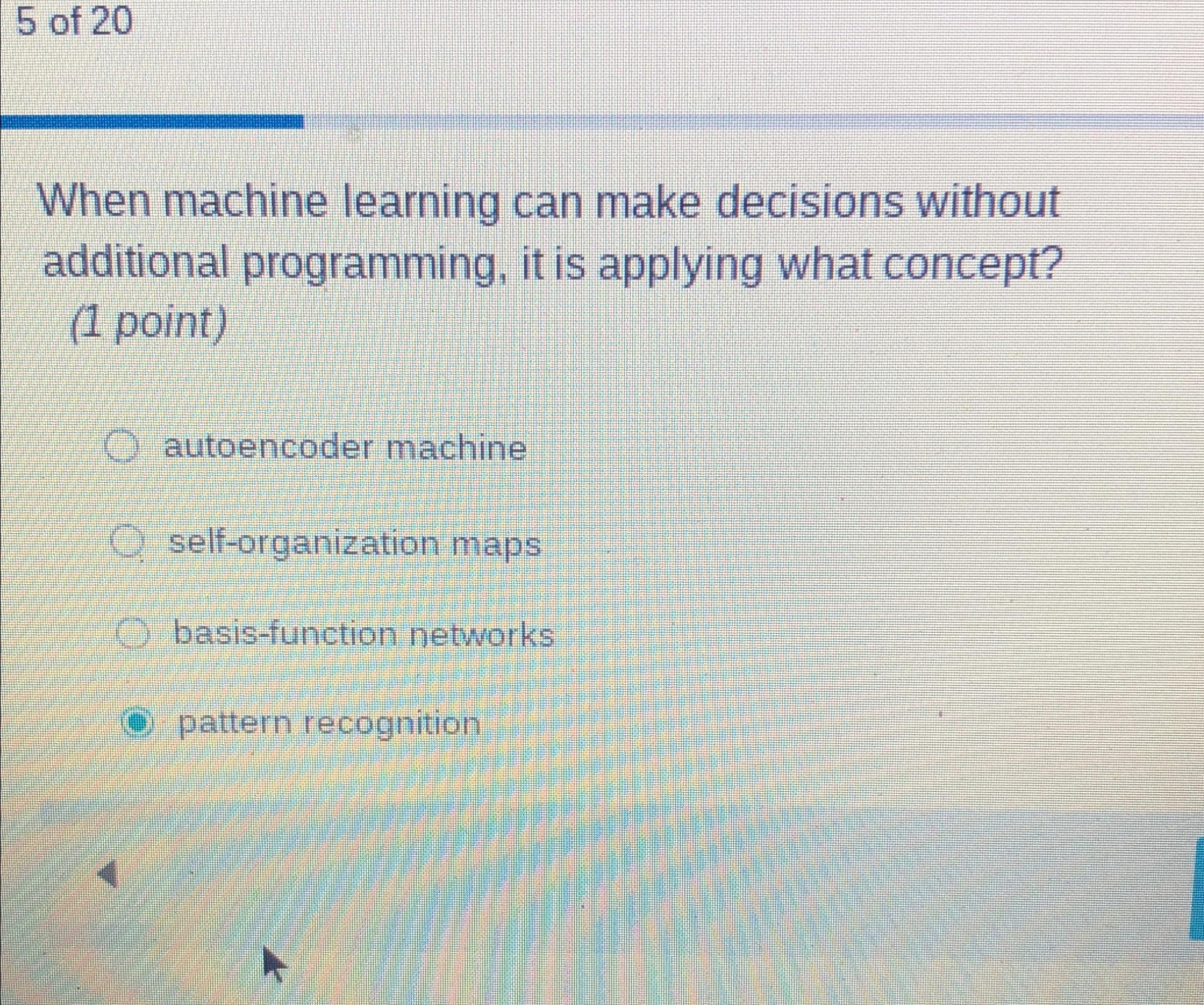 Solved 5 ﻿of 20When machine learning can make decisions | Chegg.com