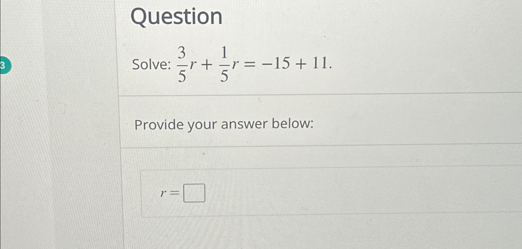 Solved QuestionSolve: 35r+15r=-15+11Provide your answer | Chegg.com
