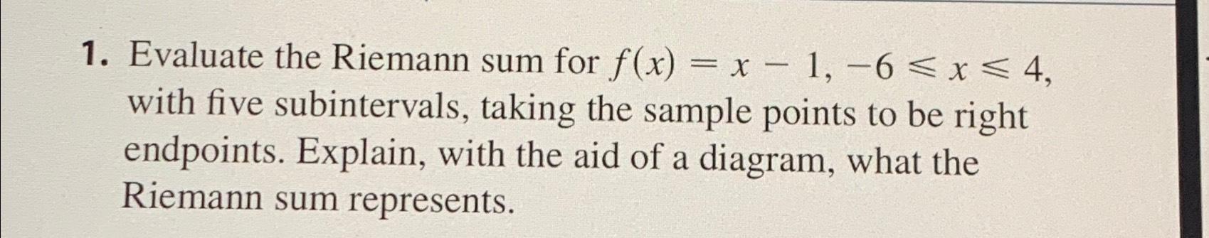 Solved Evaluate the Riemann sum for f(x)=x-1,-6≤x≤4, ﻿with | Chegg.com