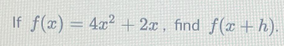 Solved If f(x)=4x2+2x, ﻿find f(x+h) | Chegg.com