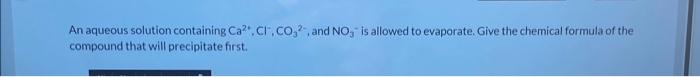 Solved An aqueous solution containing Ca2,Cl2,CO32, and NO3 | Chegg.com