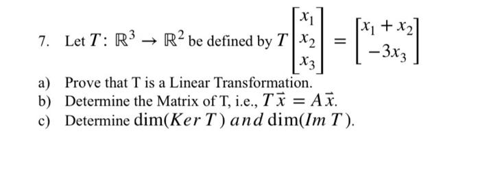 Solved 7. Let T:R3→R2 be defined by T⎣⎡x1x2x3⎦⎤=[x1+x2−3x3] | Chegg.com