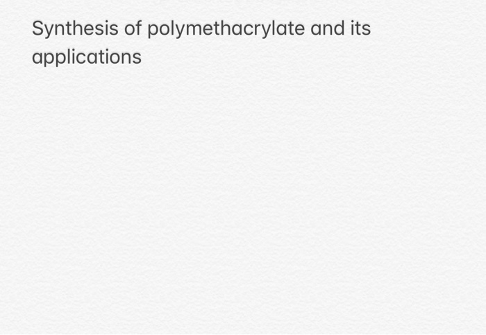 Solved Synthesis of polymethacrylate and its applications | Chegg.com
