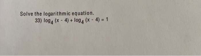 Solved Solve the logarithmic equation. 33) log2 (x - 4) + | Chegg.com
