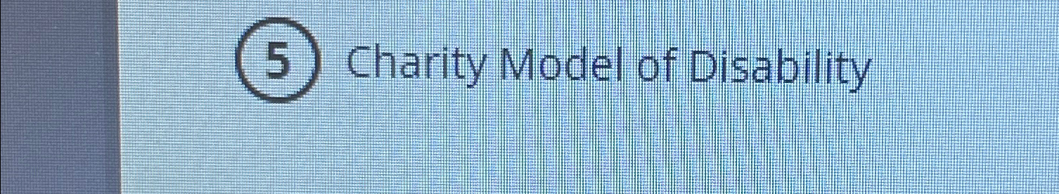 Solved (5) ﻿Charity Model of Disability | Chegg.com