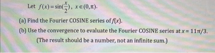 Solved Let f(x)=sin(2x),x∈(0,π). (a) Find the Fourier COSINE | Chegg.com