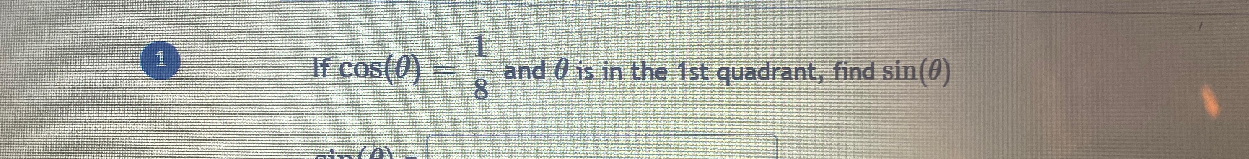 Solved cos(θ)=18 ﻿and θ ﻿is in the 1st quadrant, find sin(θ) | Chegg.com