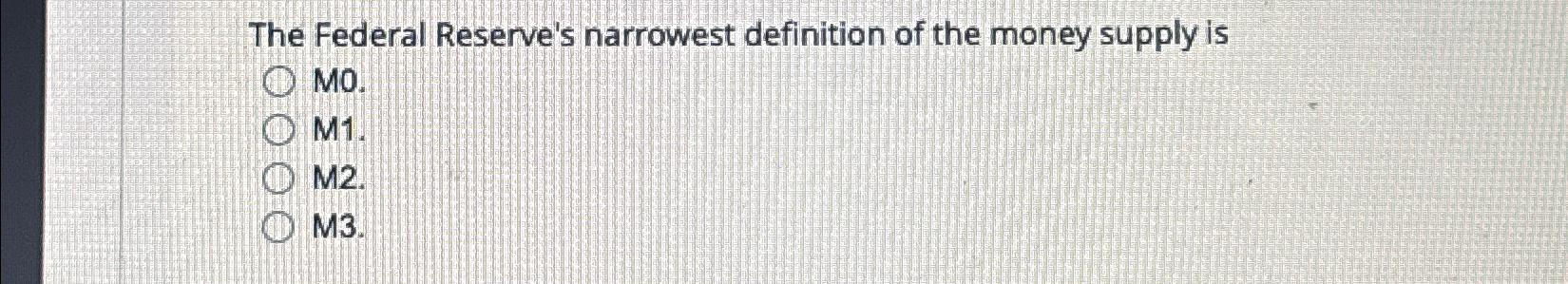 Solved The Federal Reserve's narrowest definition of the | Chegg.com