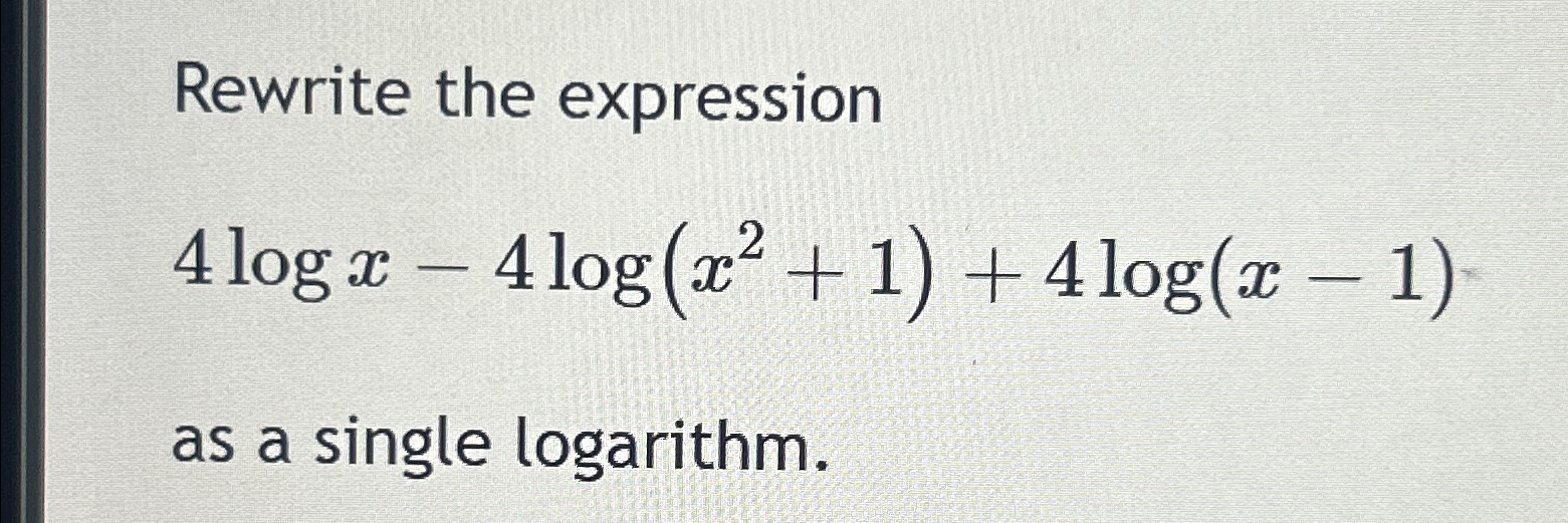 Solved Rewrite the expression4logx-4log(x2+1)+4log(x-1)as a | Chegg.com