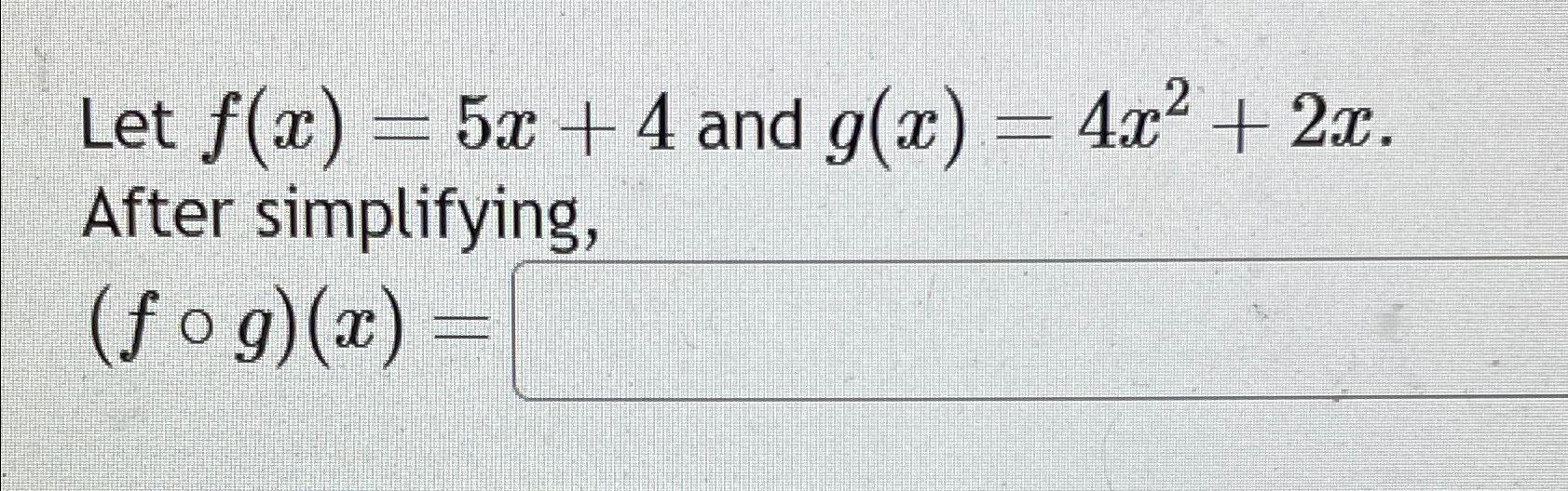 Solved Let f(x)=5x+4 ﻿and g(x)=4x2+2x. ﻿After | Chegg.com
