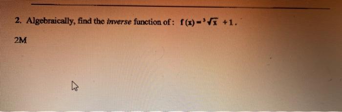Solved 2. Algebraically, find the inverse function of: | Chegg.com