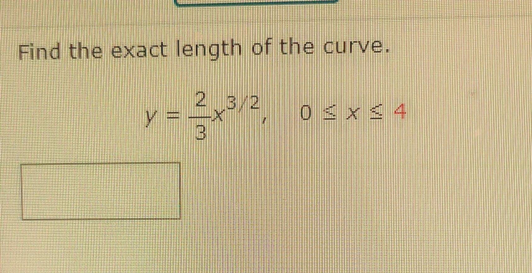 Solved Find the exact length of the curve. y=32x3/2,0≤x≤4 | Chegg.com