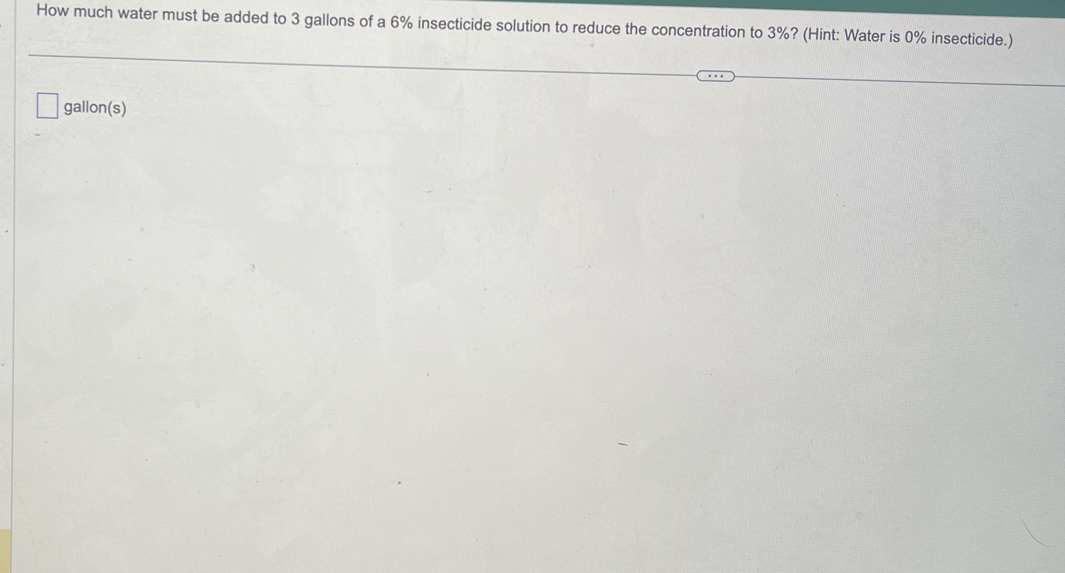 Solved How much water must be added to 3 ﻿gallons of a 6% | Chegg.com
