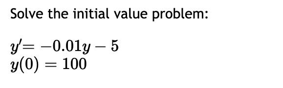 Solved Solve the initial value problem:y'=-0.01y-5y(0)=100 | Chegg.com