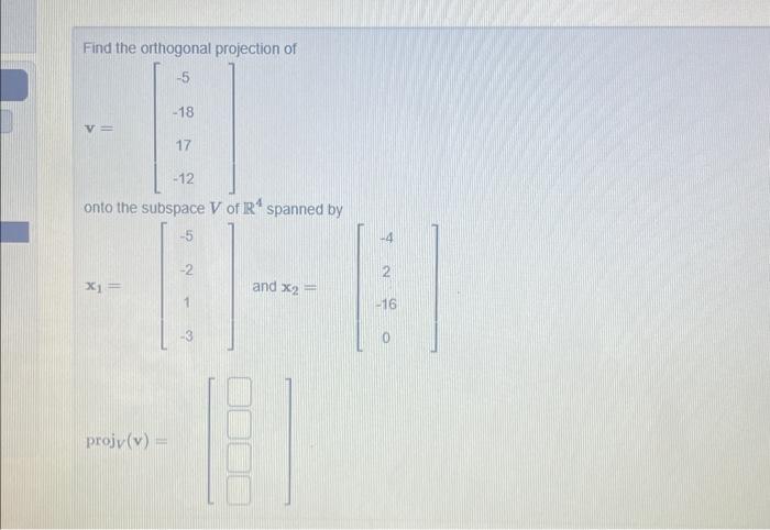 Solved Find the orthogonal projection of v=⎣⎡−5−1817−12⎦⎤ | Chegg.com