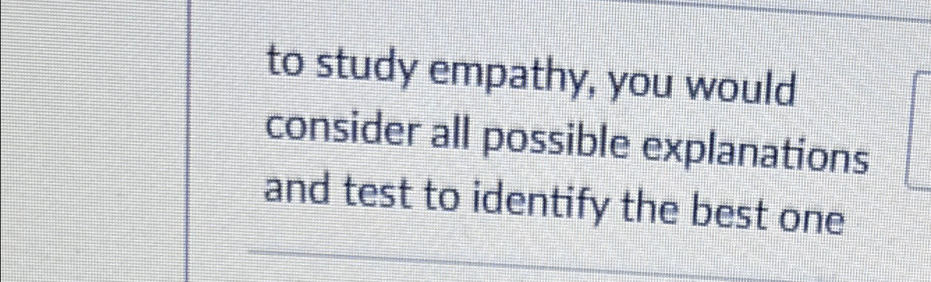 Solved to study empathy, you would consider all possible | Chegg.com