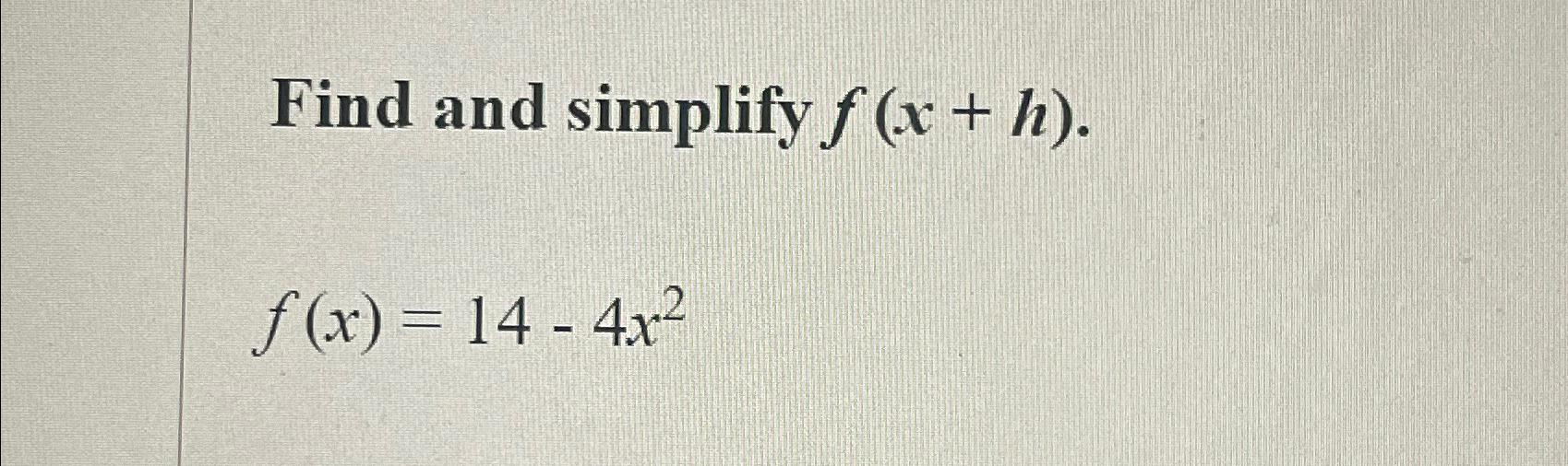 Solved Find and simplify f(x+h).f(x)=14-4x2 | Chegg.com
