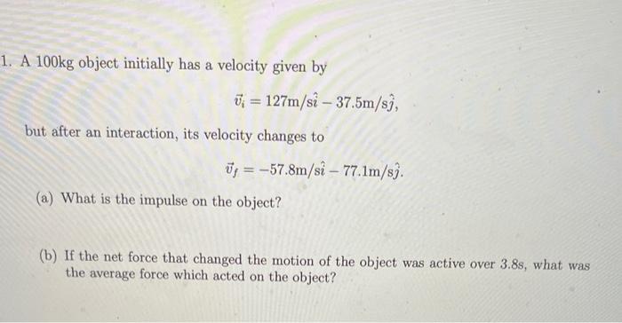 Solved 1. A 100 kg object initially has a velocity given by | Chegg.com
