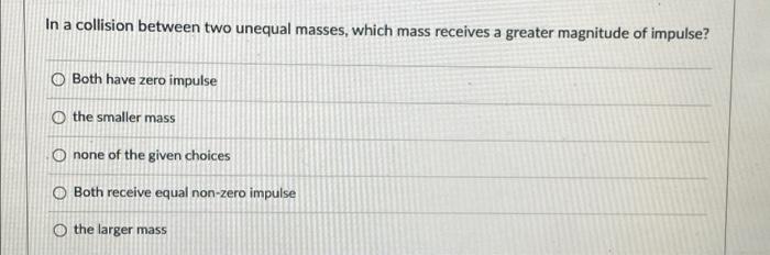 Solved In a collision between two unequal masses, which mass | Chegg.com