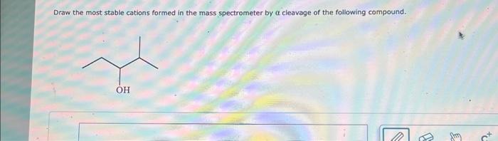 Solved draw the most stable cations formed in the mass | Chegg.com